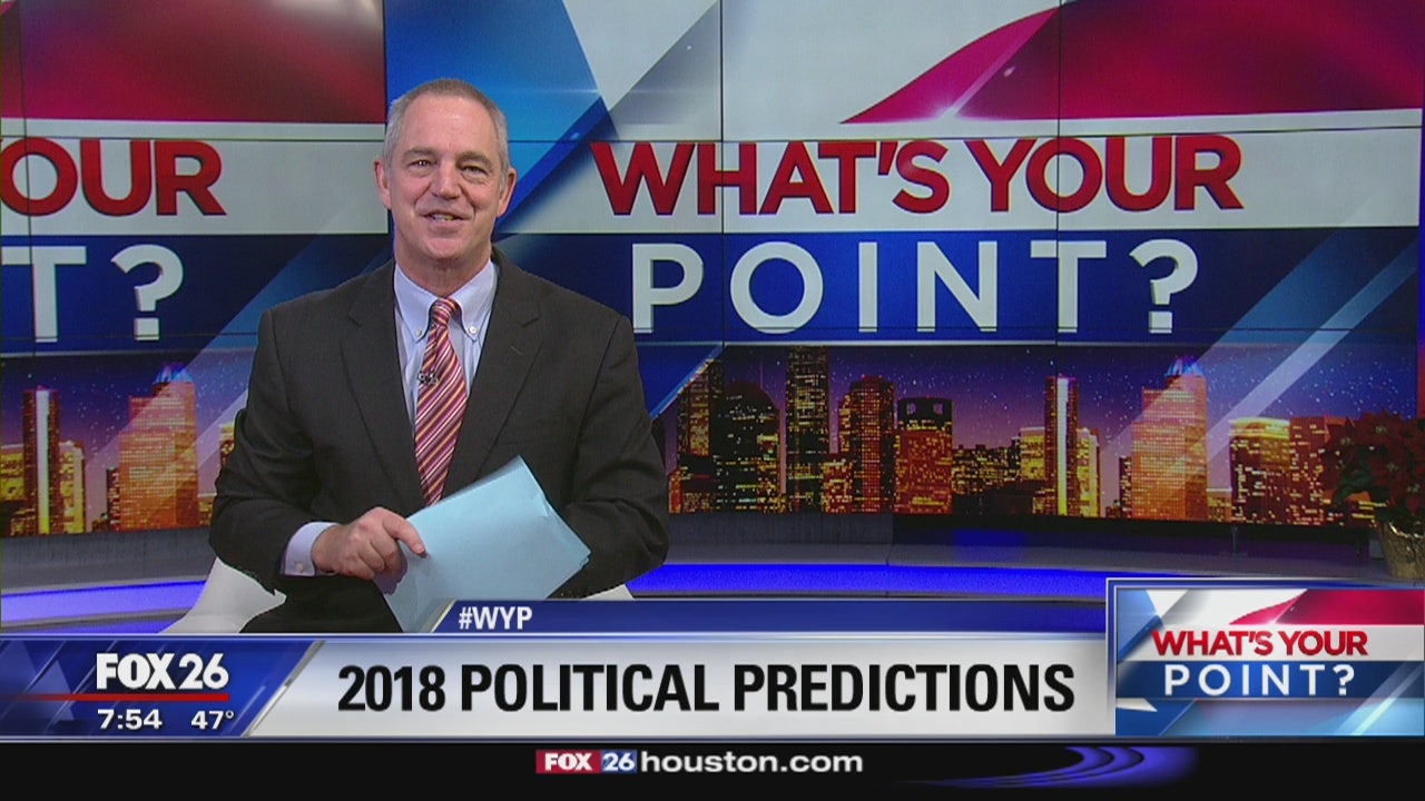 Political predictions 2018 What's Your Point? | FOX 26 Houston